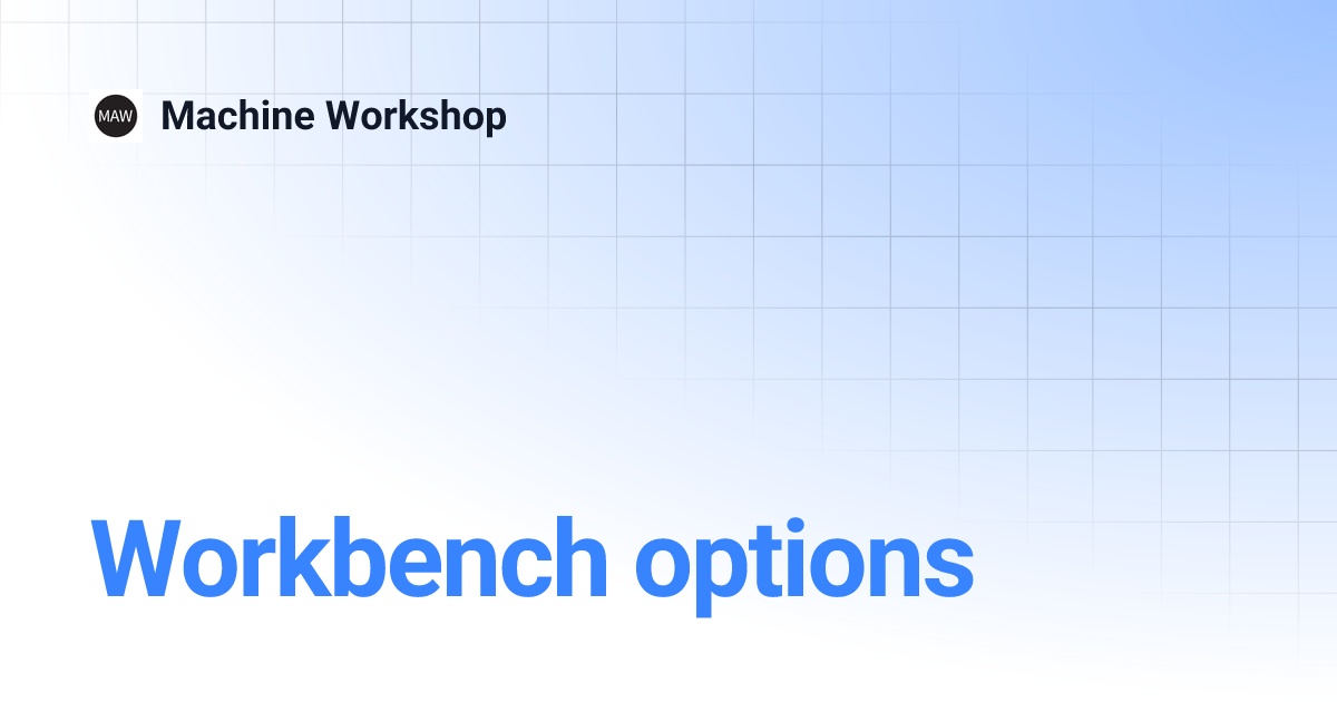 Workbench options | Machine Workshop