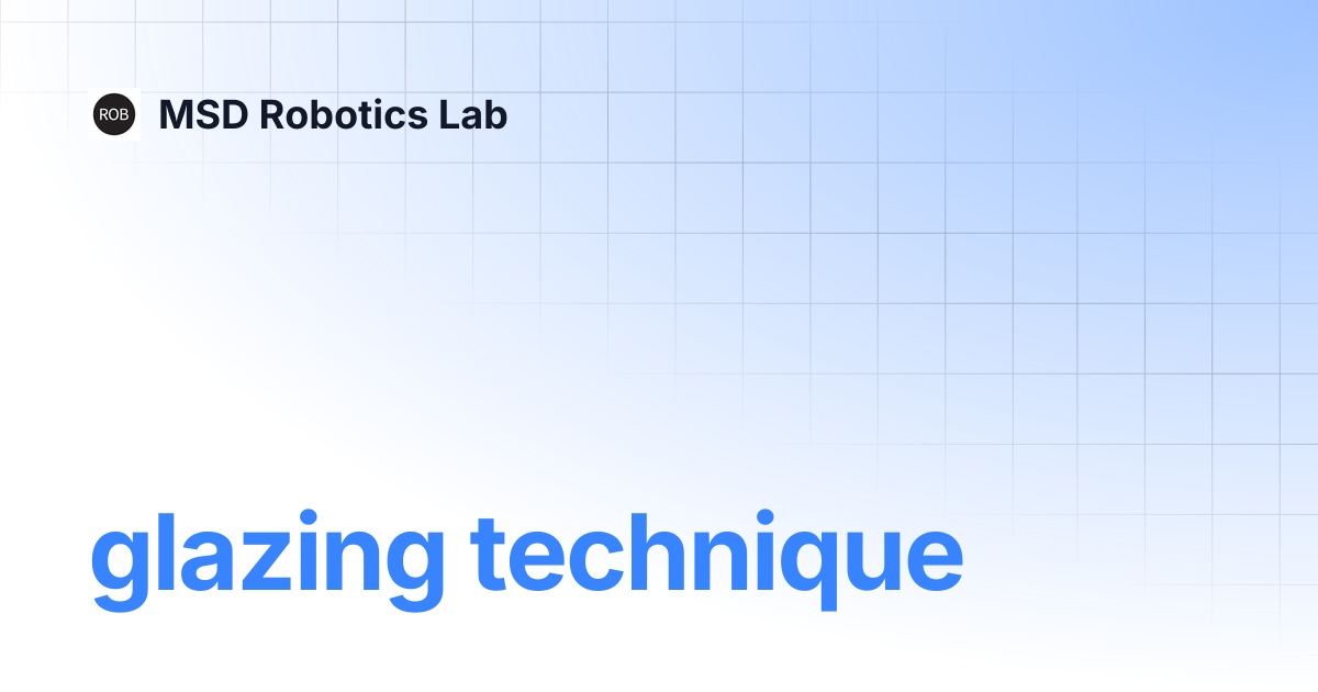 glazing technique | MSD Robotics Lab