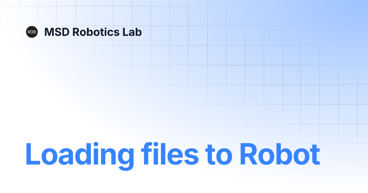 Loading files to Robot | MSD Robotics Lab