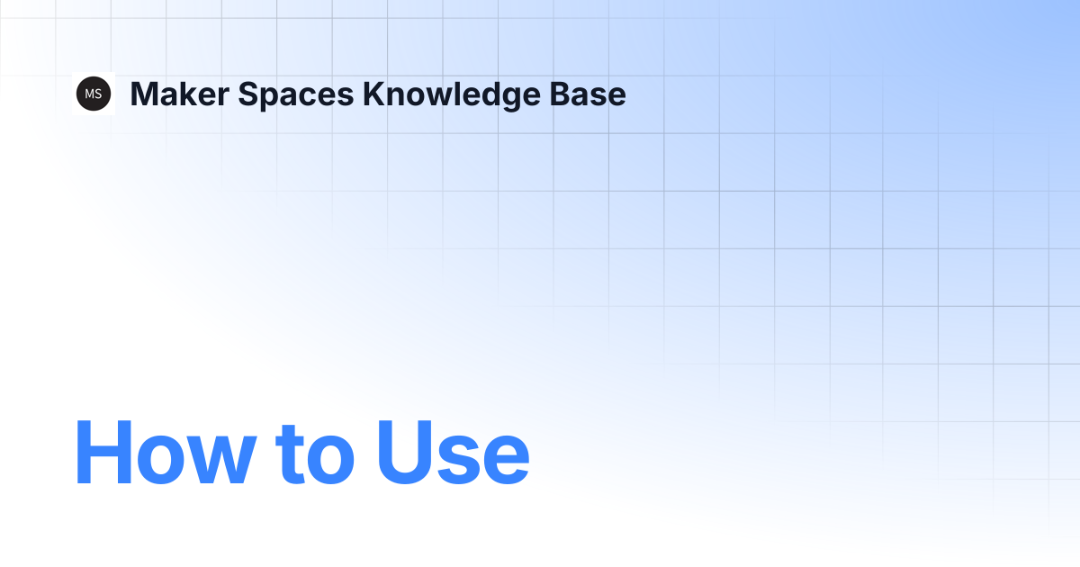 How to Use | Maker Spaces Knowledge Base
