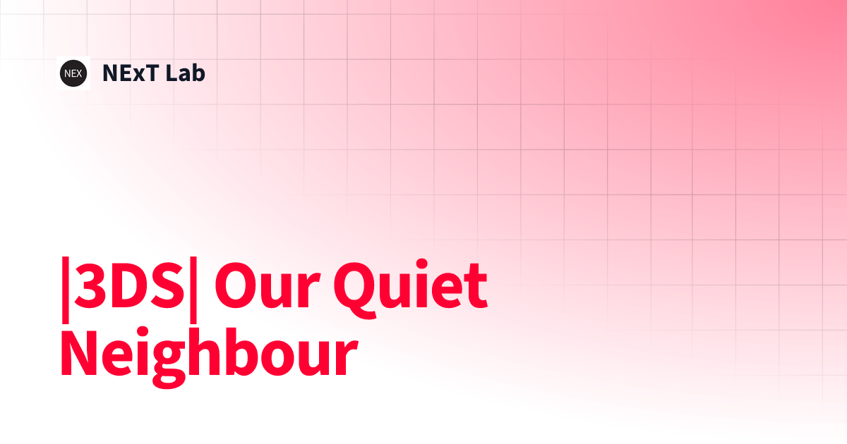 |3DS| Our Quiet Neighbour | NExT Lab